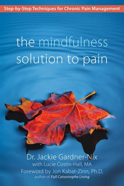 The Mindfulness Solution to Pain : Step-By-Step Techniques for Chronic ...
