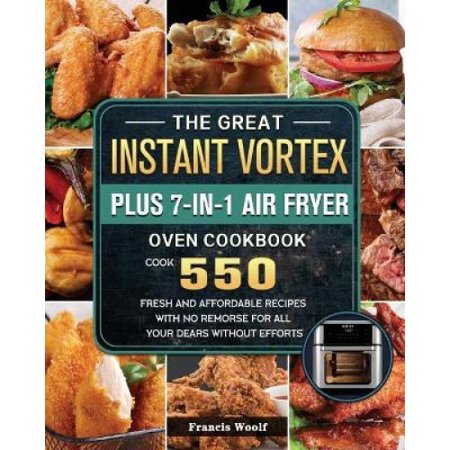 The Great Instant Vortex Plus 7-in-1 Air Fryer Oven Cookbook: Cook 550 ...