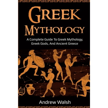Greek Mythology : A Complete Guide to Greek Mythology, Greek Gods, and ...