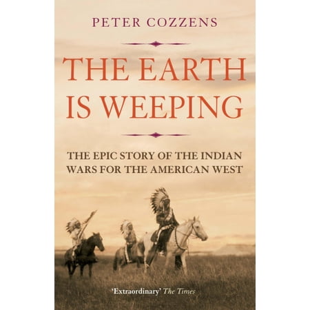 The Earth is Weeping: The Epic Story of the Indian Wars for the ...