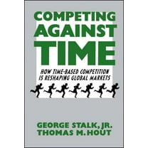 Competing Against Time: How Time-Based Competition Is Reshaping Global ...