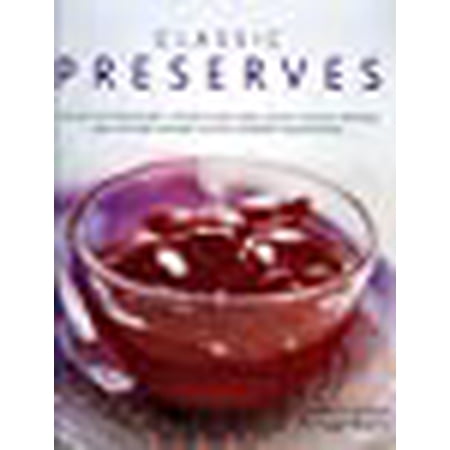 Classic Preserves: The art of preserving: 140 delicious jams, jellies ...