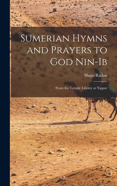 Sumerian Hymns and Prayers to God Nin-Ib : From the Temple Library at ...