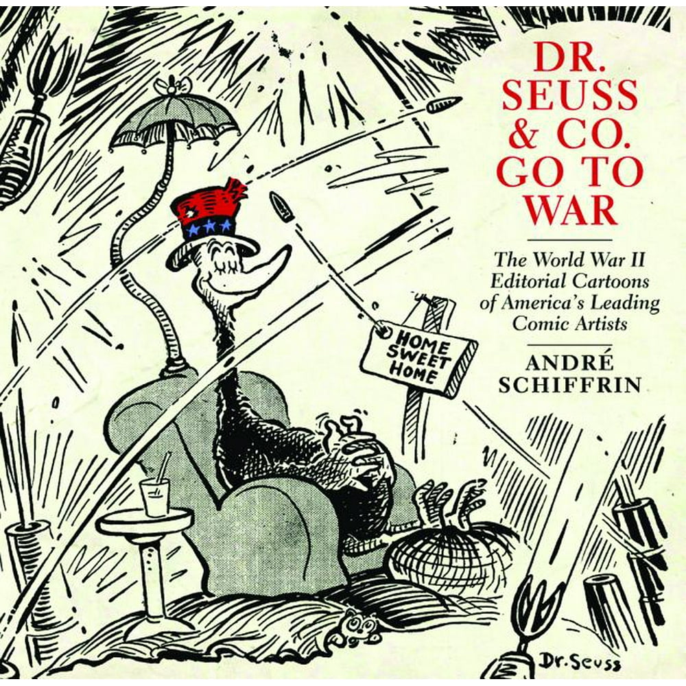 Dr. Seuss & Co. Go to War : The World War II Editorial Cartoons of ...