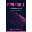 Powershell: The ultimate beginner's guide to Powershell, making you a ...