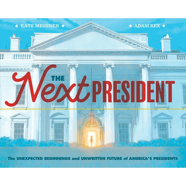 The Next President : The Unexpected Beginnings and Unwritten Future of ...