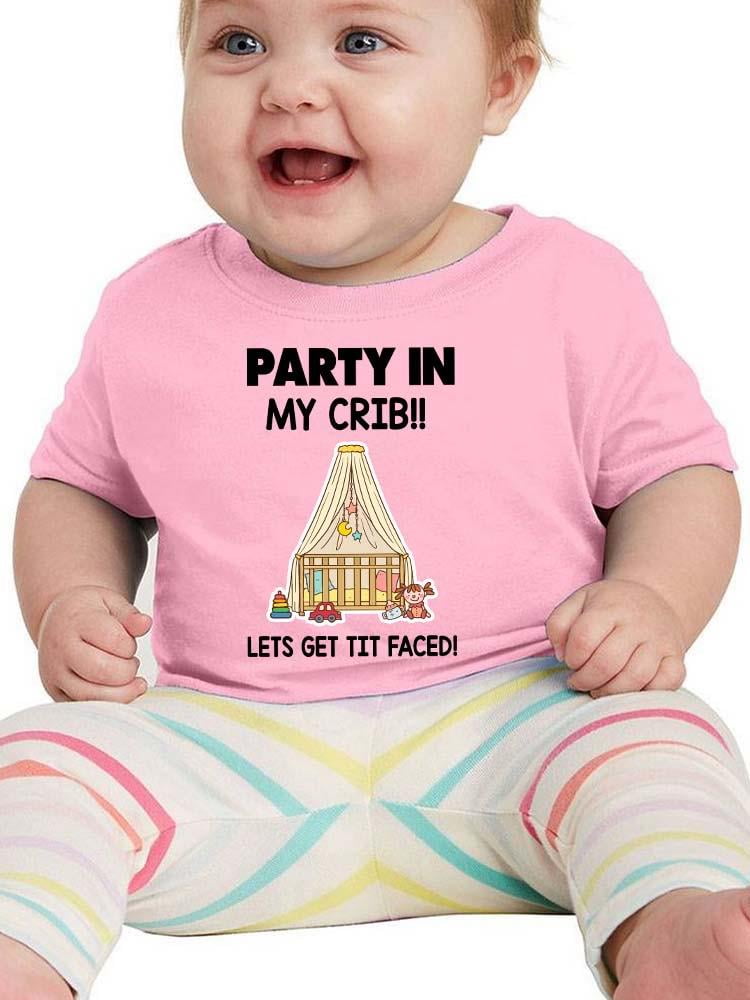 Party In My Crib Get It Faced T-Shirt Infant -Smartprints Designs, 24 ...