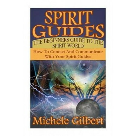 Spirit Guides: The Beginners Guide To The Spirit World: How To Contact ...