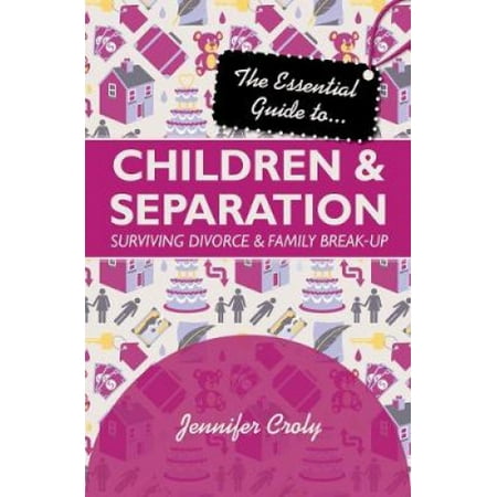The Essential Guide to Children and Separation: Surviving Divorce and ...