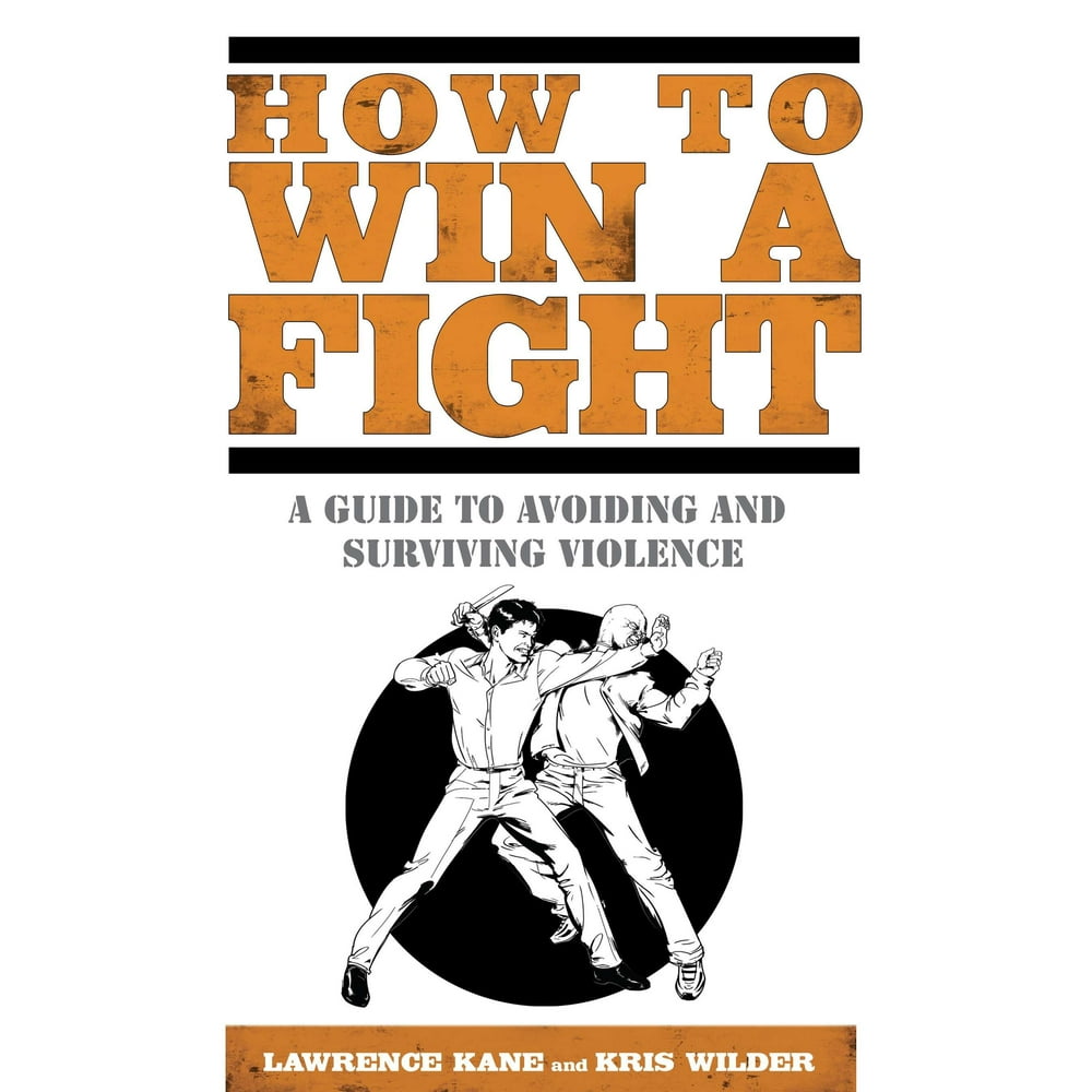How to Win a Fight : A Guide to Avoiding and Surviving Violence ...