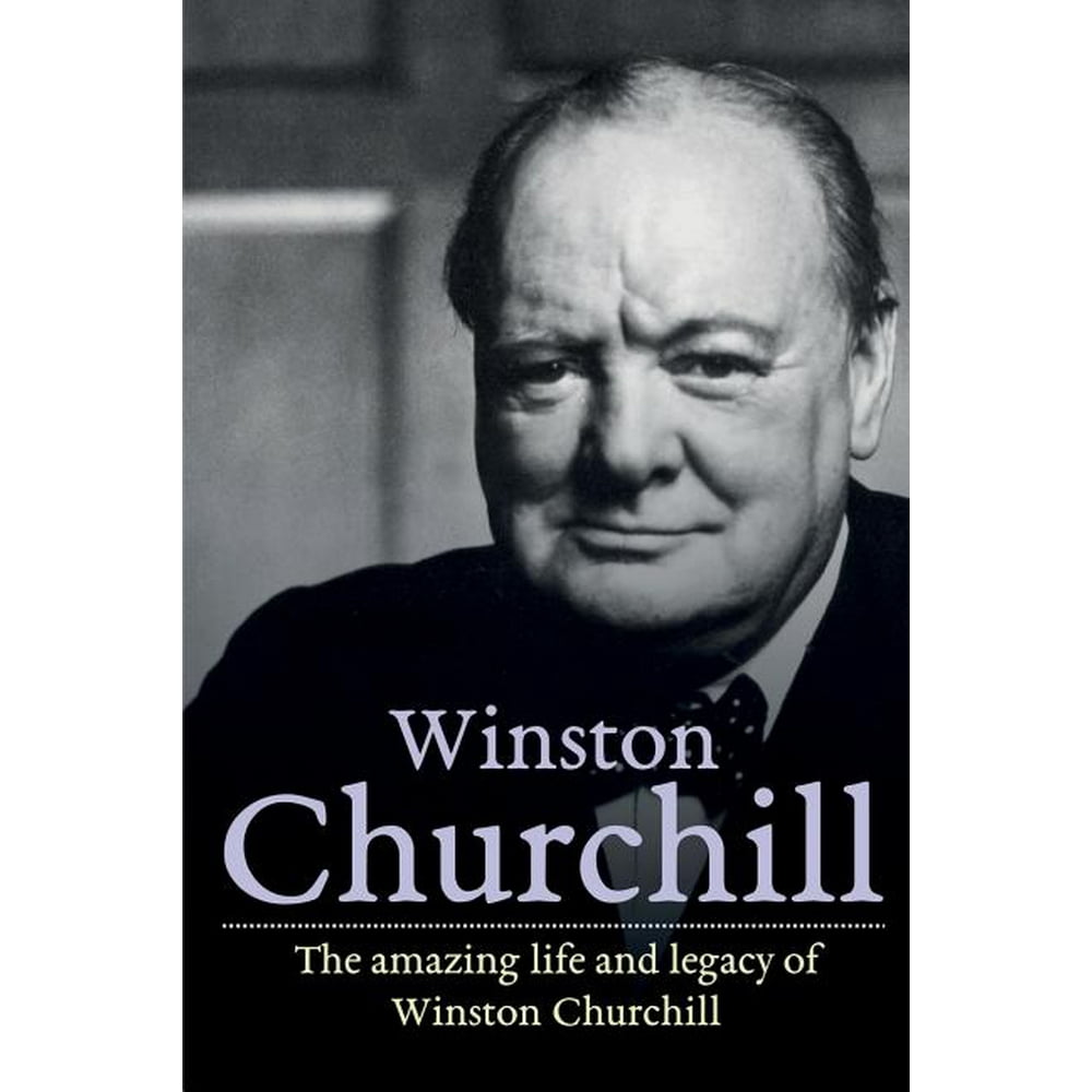 Winston Churchill : The amazing life and legacy of Winston Churchill ...