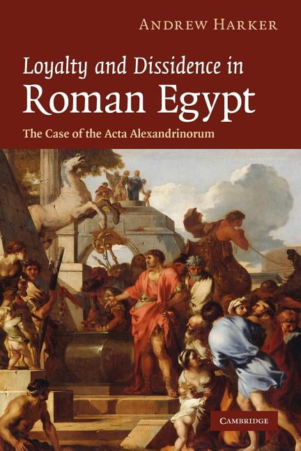Loyalty and Dissidence in Roman Egypt : The Case of the ACTA ...