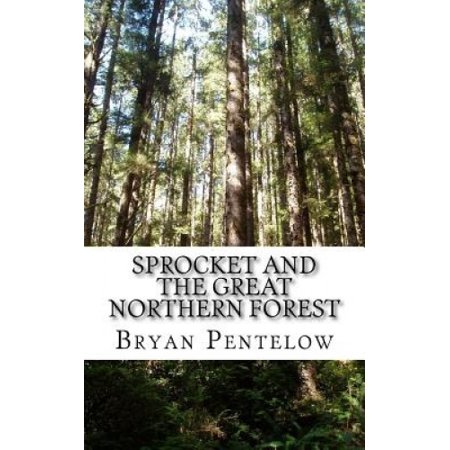 Sprocket and the Great Northern Forest: Book 1 of the Sprocket Sagas ...