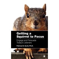 Getting a Squirrel to Focus Engage and Persuade Today's Listeners ...