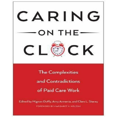Caring on the Clock: The Complexities and Contradictions of Paid Care ...