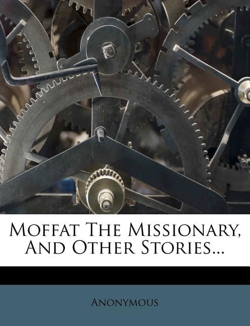 Moffat the Missionary, and Other Stories... - Walmart.com