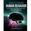 Understanding Human Behavior: The Complete Guide to Human Behavior ...