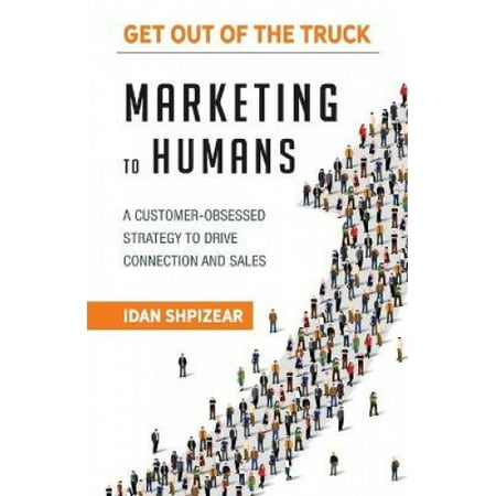 Marketing to Humans: A Customer-Obsessed Strategy to Drive Connection ...