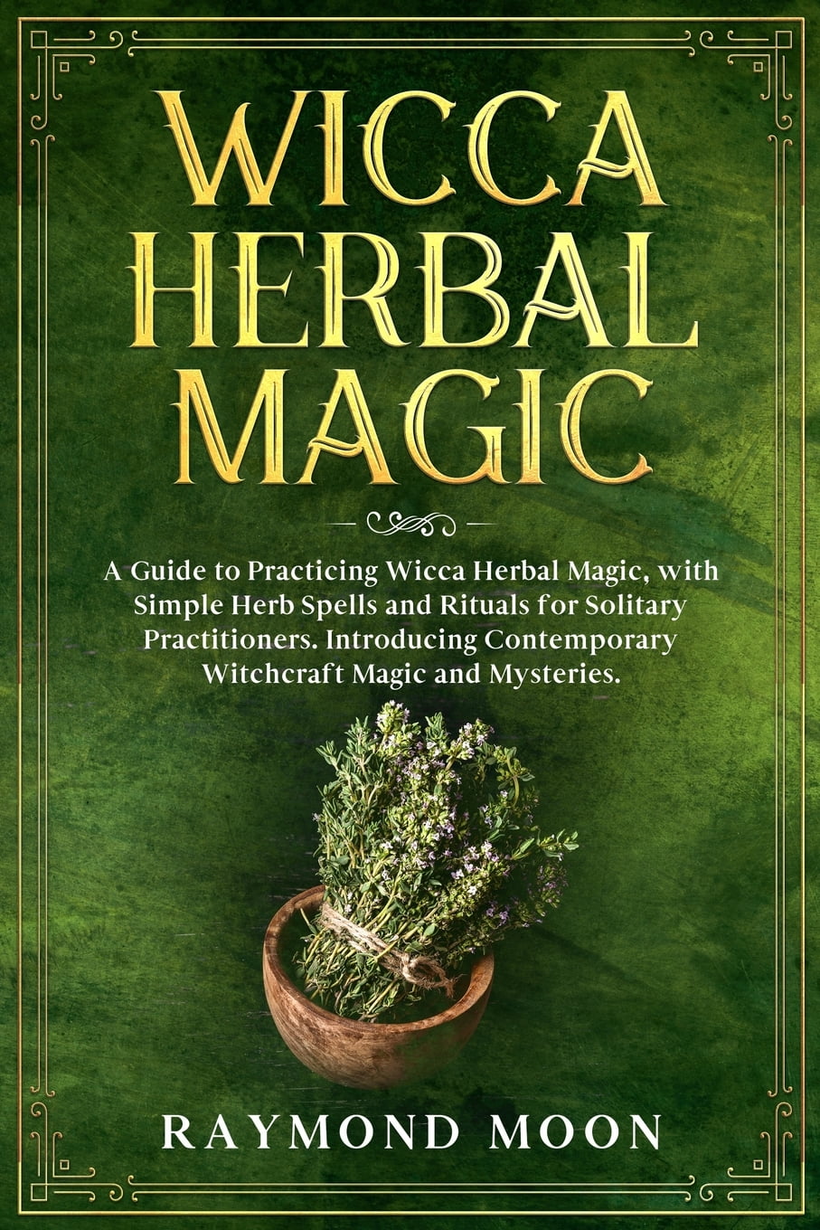 Wicca Herbal Magic A Guide To Practicing Wicca Herbal Magic With