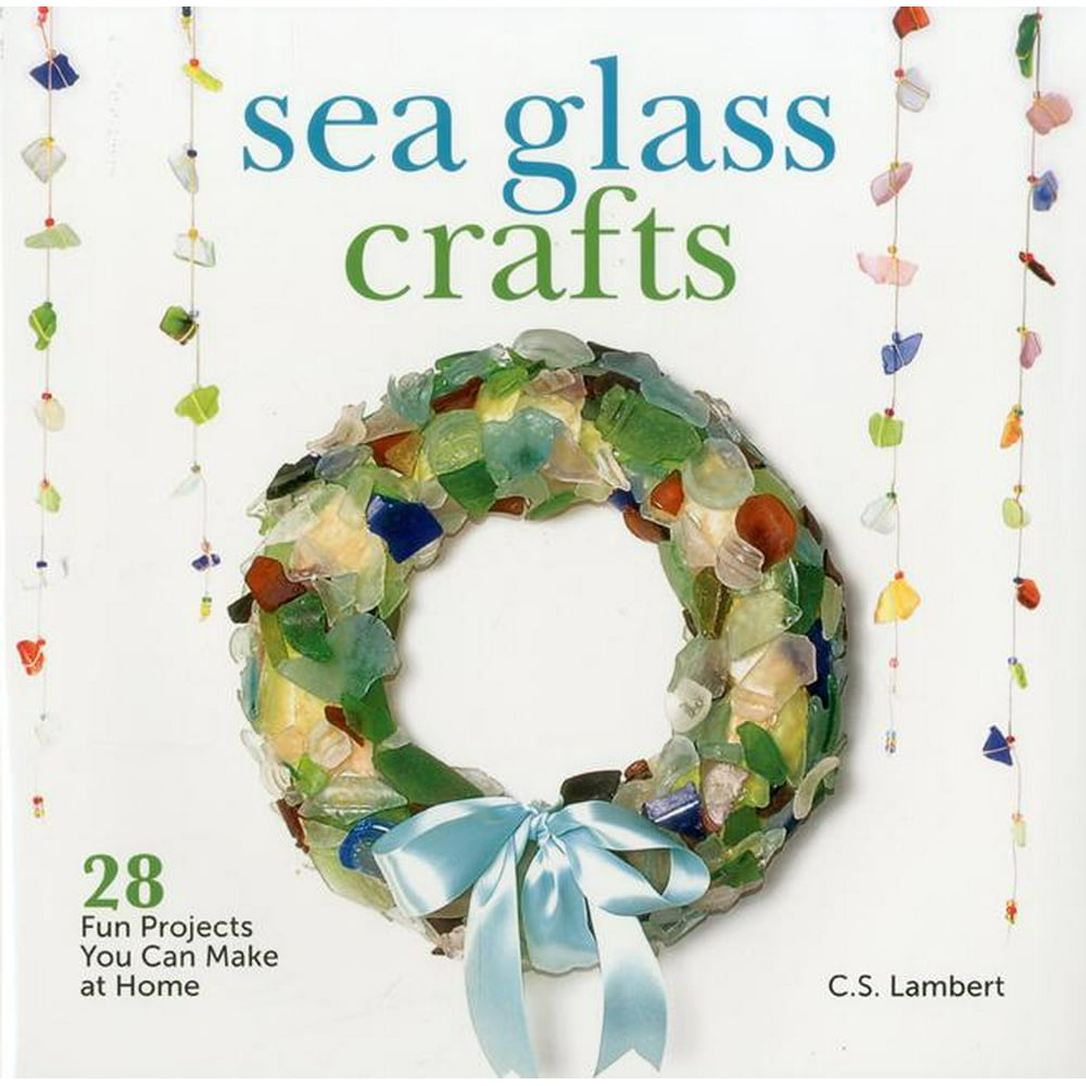 Sea Glass Crafts : 28 Fun Projects You Can Make at Home (Hardcover ...