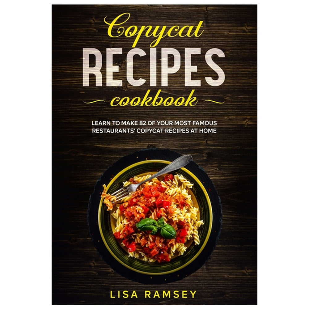 Copycat recipes cookbook : Learn to make 82 of your most famous ...