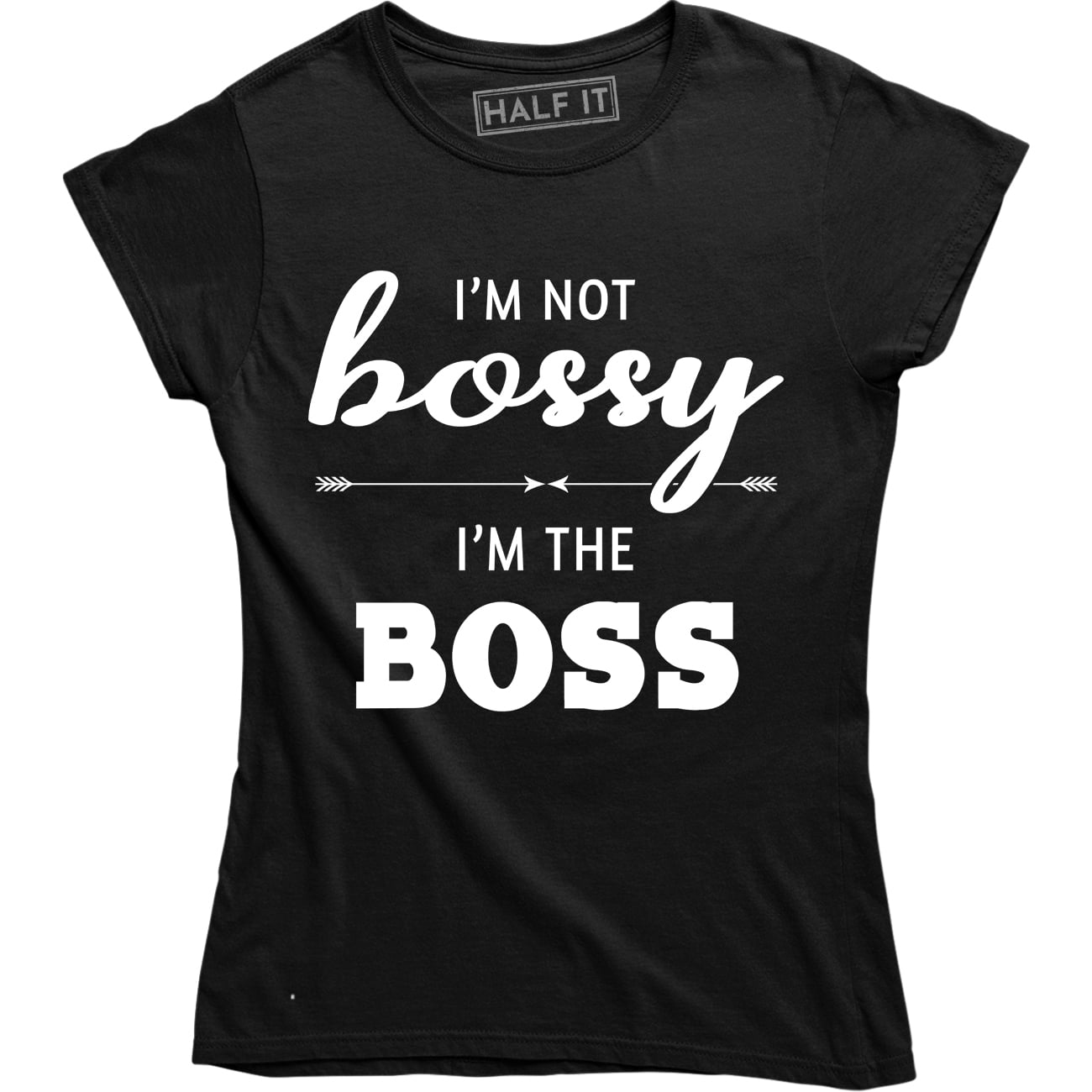 Half It Im Not Bossy Im The Boss Funny Supervisor T Womens T