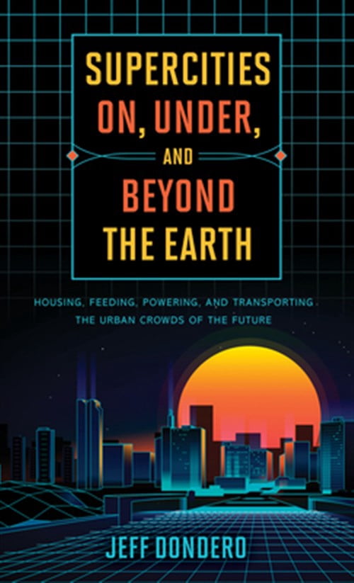 Pre-Owned Supercities On, Under, and Beyond the Earth: Housing, Feeding ...