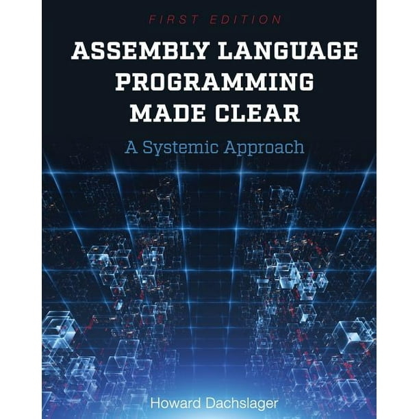 Assembly Language Programming Made Clear : A Systemic Approach ...