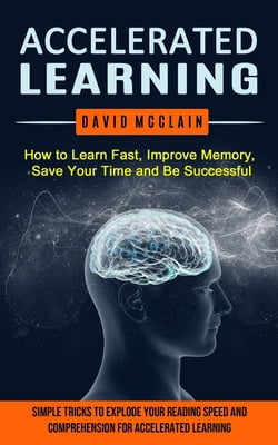 Pre-Owned Accelerated Learning: How to Learn Fast, Improve Memory, Save ...