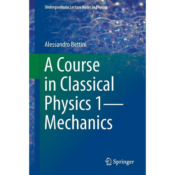 Undergraduate Lecture Notes in Physics: A Course in Classical Physics 1 ... Undergraduate Lecture Notes in Physics: A Course in Classical Physics 1 ...