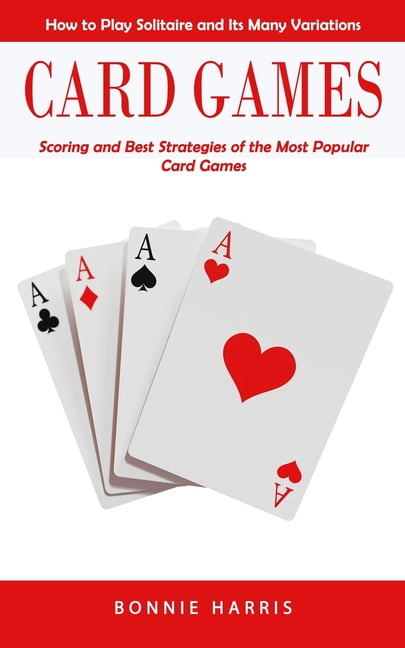 Card Games : How to Play Solitaire and Its Many Variations (Scoring and ...