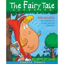 The Fairy Tale Cookbook: Fun Recipes for Families to Create and Eat ...
