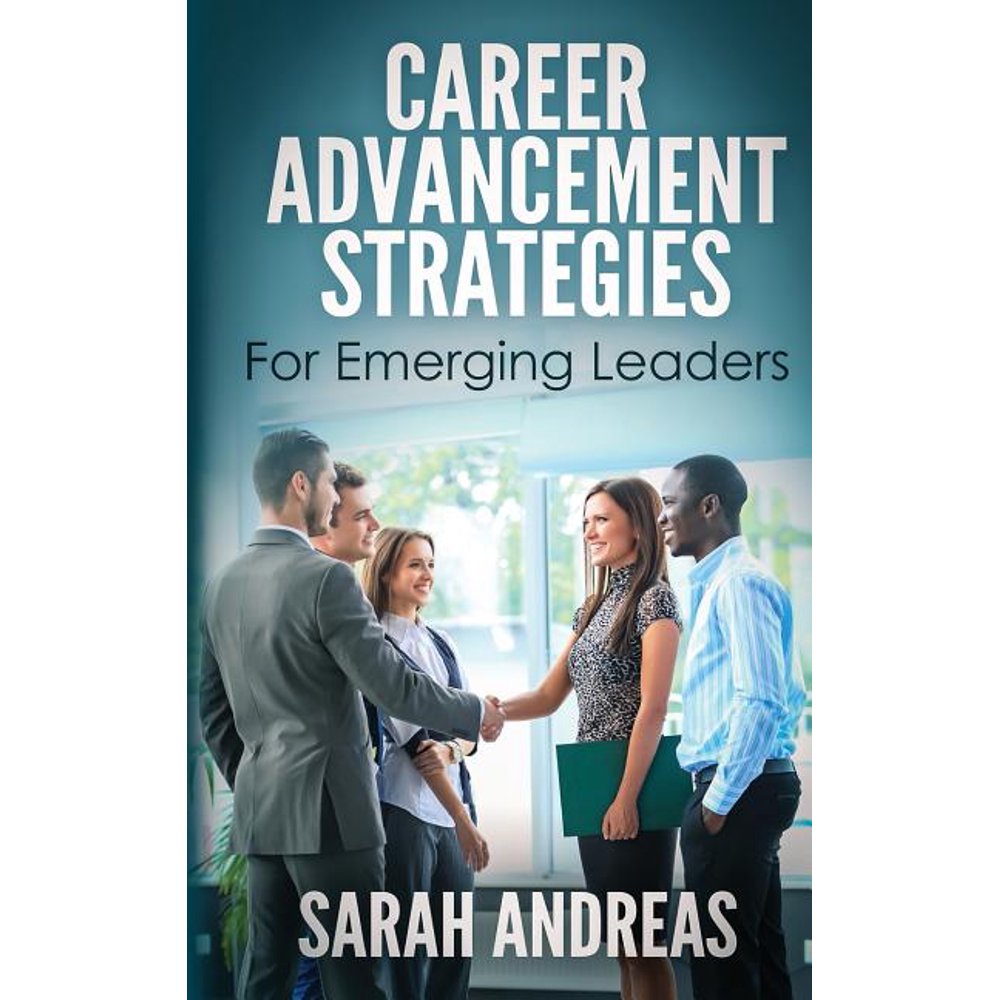 Career Advancement Strategies for Emerging Leaders : Get Promoted Faster in the Career You Love ...