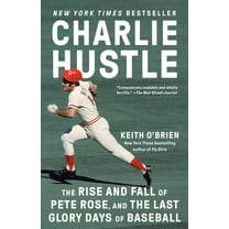 Charlie Hustle: The Rise and Fall of Pete Rose, and the Last Glory Days ...