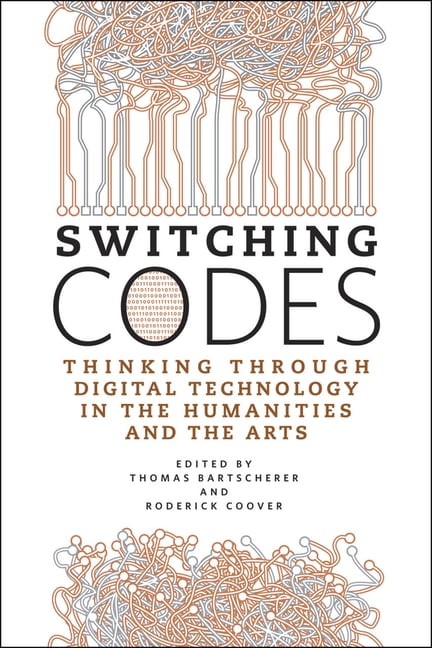 Switching Codes : Thinking Through Digital Technology in the Humanities ...