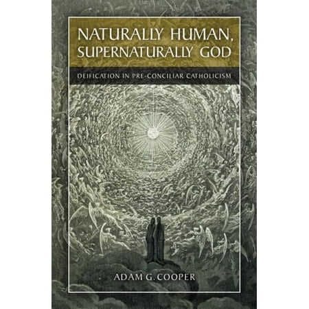 Naturally Human, Supernaturally God: Deification in Pre-Conciliar ...
