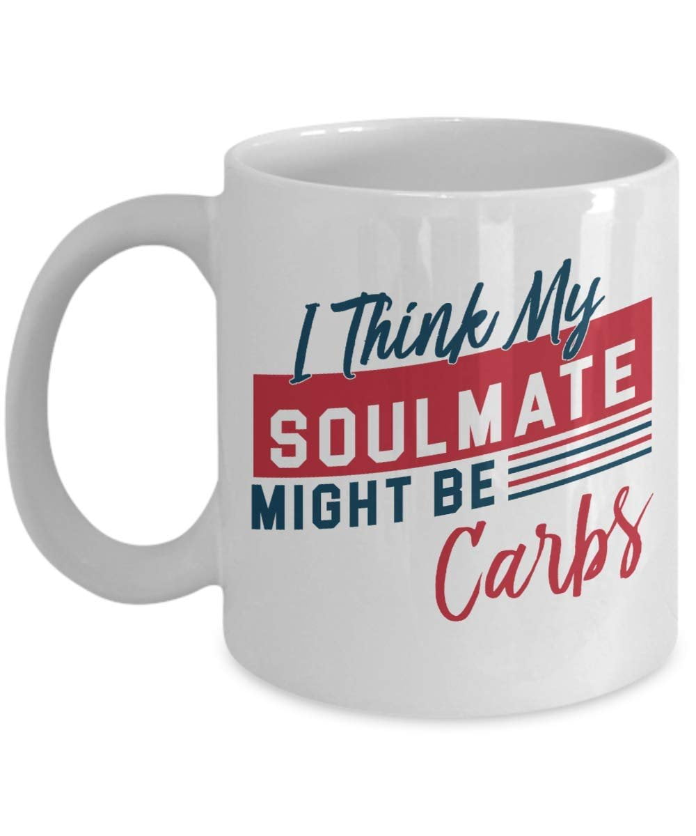 I Think My Soulmate Might Be Carbs Funny Diet Humor Quotes Coffee & Tea ...