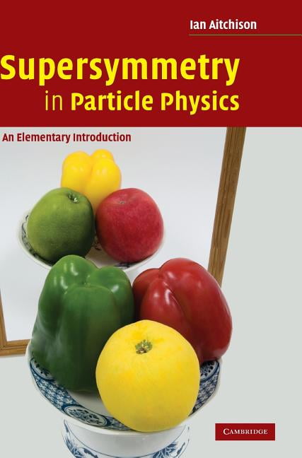 Supersymmetry in Particle Physics : An Elementary Introduction ...