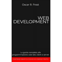 Programmare: Tutti i segreti sullo sviluppo web lato server e client. PYTHON, JAVA, JAVASCRIPT ...