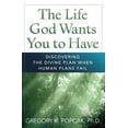 The Life God Wants You to Have Discovering the Divine Plan When Human ...