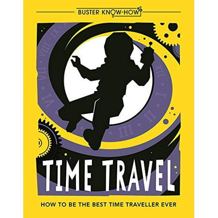 Time Travel: How to be the best time traveller ever (Buster Know-How ...