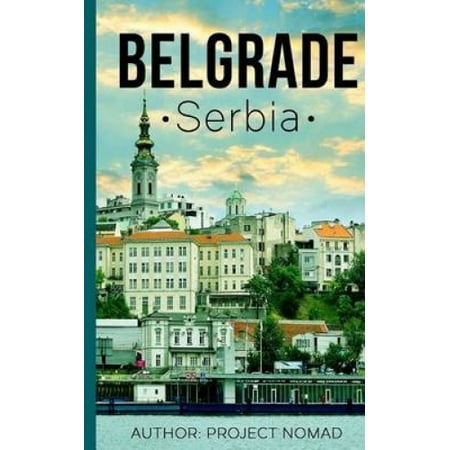 Belgrade: A Travel Guide for Your Perfect Belgrade Adventure!: Written ...