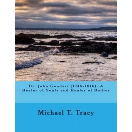 Dr. John Goodsir (1746-1816): A Healer of Souls and Healer of Bodies ...