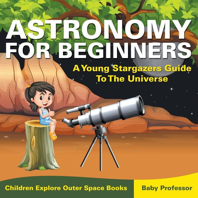 Astronomy For Beginners : A Young Stargazers Guide To The Universe ...