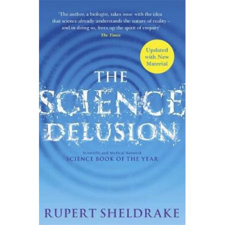 The Science Delusion: Freeing the Spirit of Enquiry (NEW EDITION ...