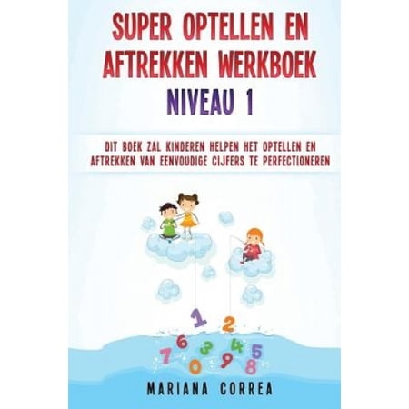 Super Optellen En Aftrekken Werkboek Niveau 1: Dit Boek Zal Kinderen ...