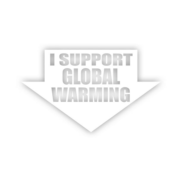 I Support Global Warming Sticker Decal Die Cut - Self Adhesive Vinyl ...