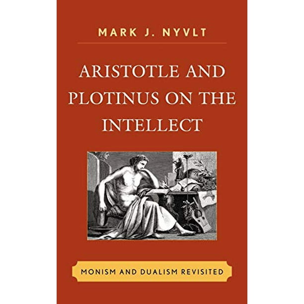Aristotle and Plotinus on the Intellect: Monism and Dualism Revisited - Walmart.ca