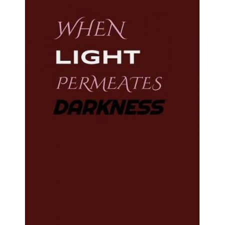 When Light Permeates Darkness: Written in Full by Nicholas Kelly ...