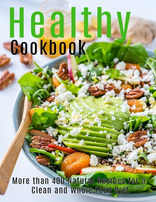 Healthy Cookbook: More than 400 Natural Recipes For a Clean and Whole ...
